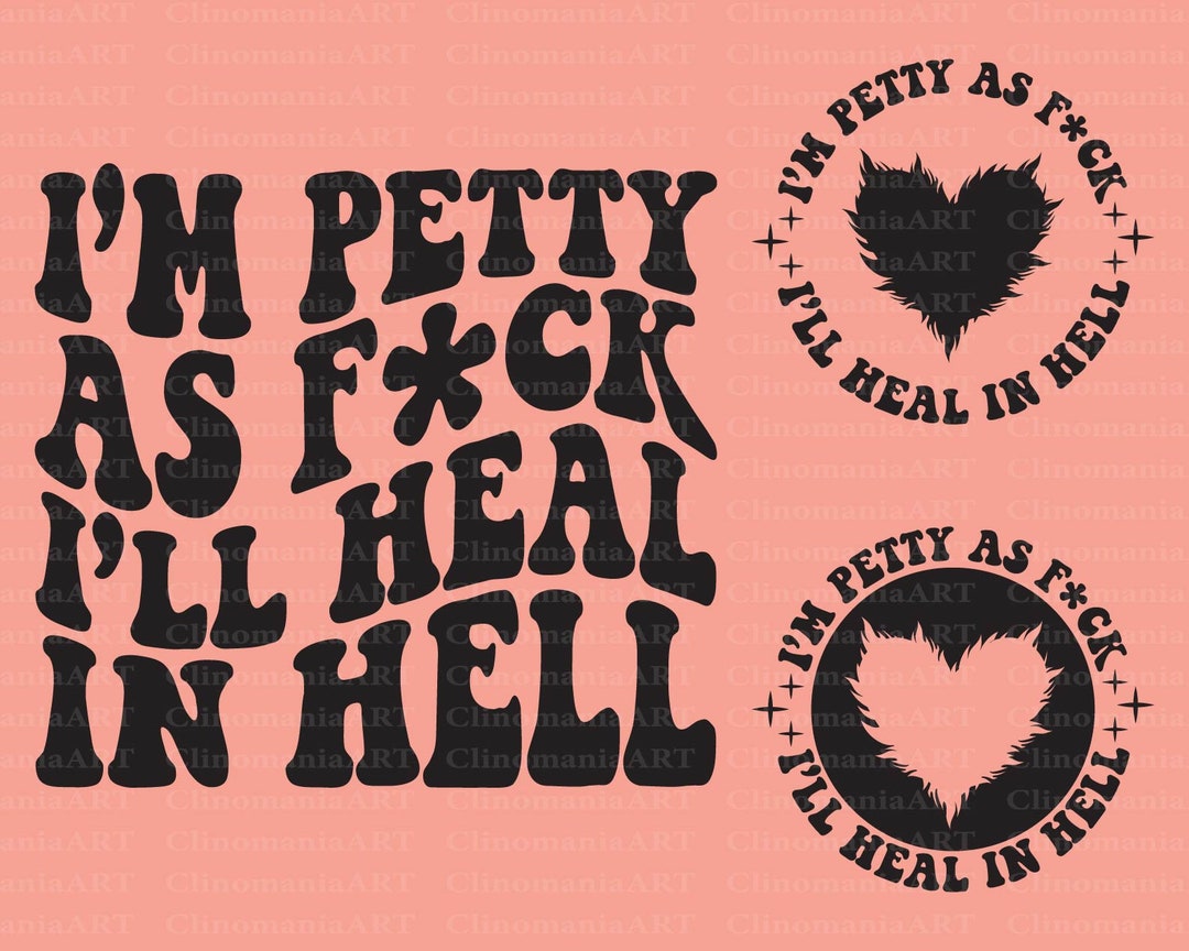 I'm Petty as F*ck I'll Heal in Hell Svg, Funny Quote Svg, Adult Funny ...
