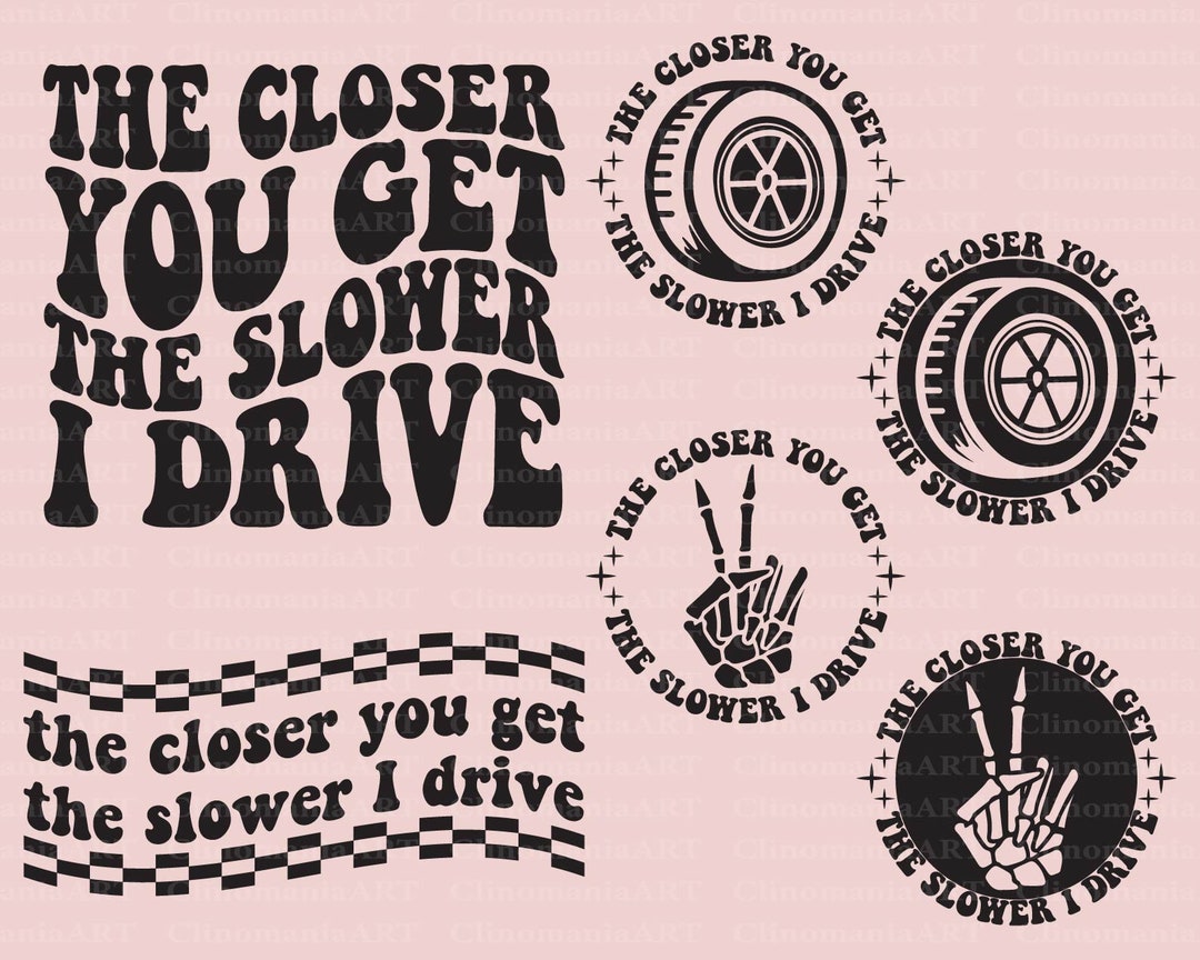 The Closer You Get the Slower I Drive Svg, Funny Quote Svg, Car Sticker ...