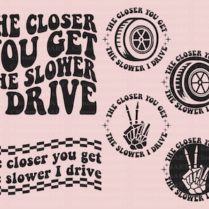 The Closer You Get the Slower I Drive Svg, Funny Quote Svg, Car Sticker ...