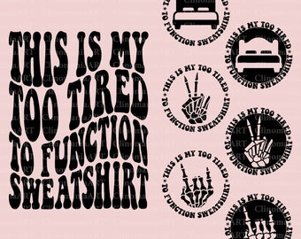 This is My Too Tired to Function Sweatshirt Png Svg, Too Tired Svg ...