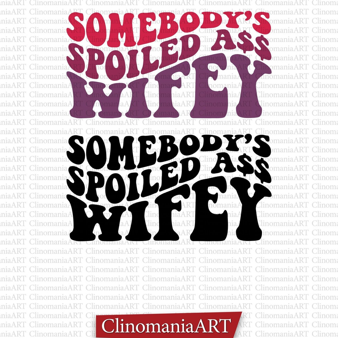 Somebodys Spoiled Ass Wifey Svg Funny Tshirt Svg Wifey Etsy