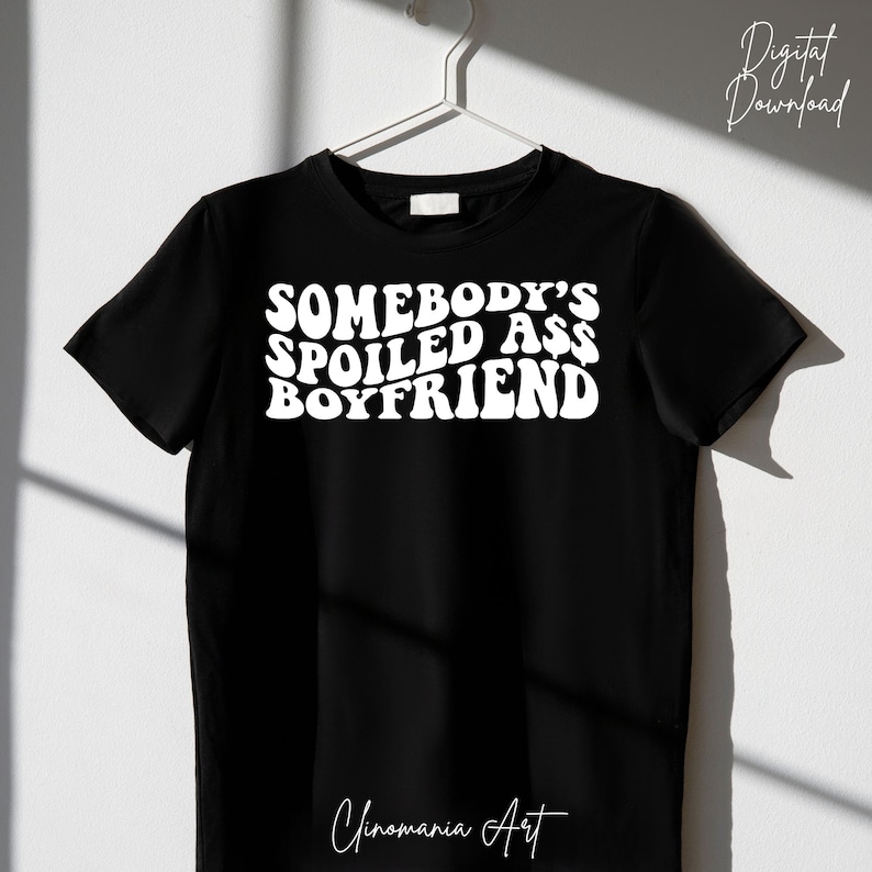 Somebody's Spoiled Ass Boyfriend Svg, Funny Tshirt Svg, Boyfriend Svg ...