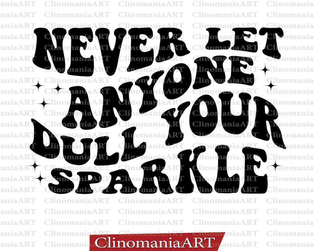 Never Let Anyone Dull Your Sparkle Svg, Motivational Svg, Positive ...