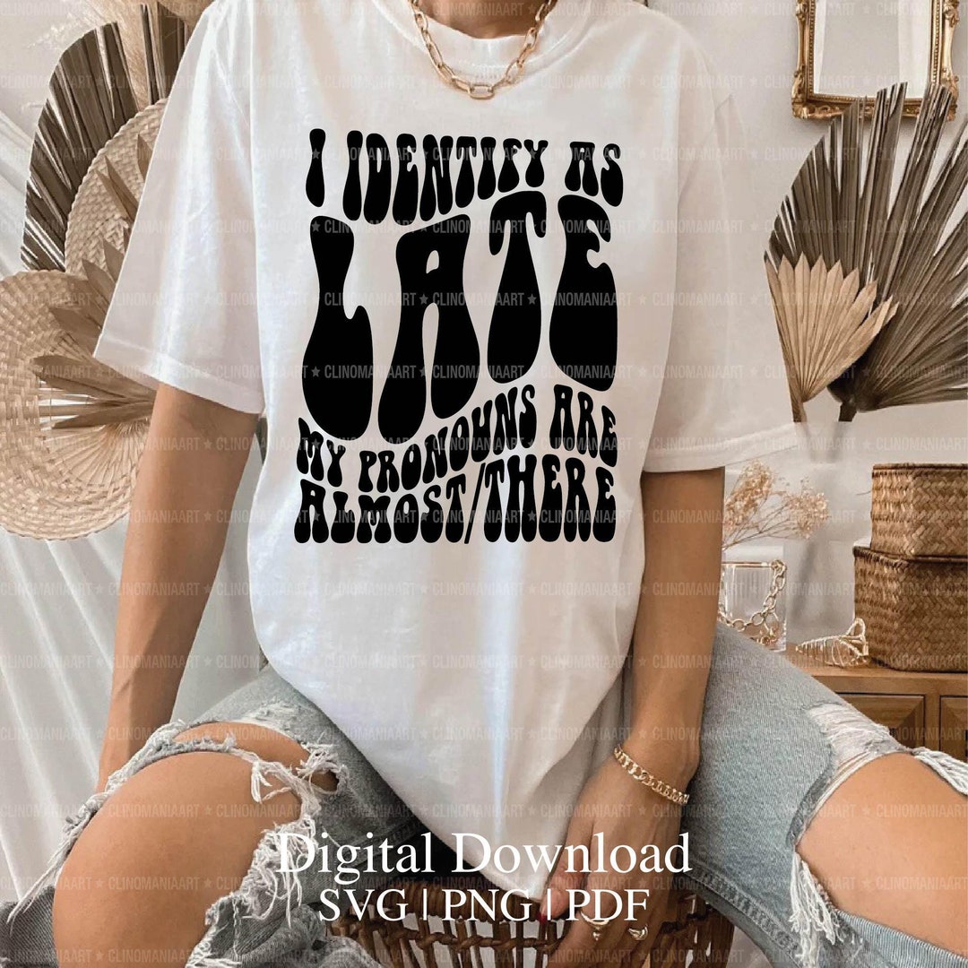 I Identify as Late Pronouns Svg Png, Funny Quote Svg, Sarcasm Png ...