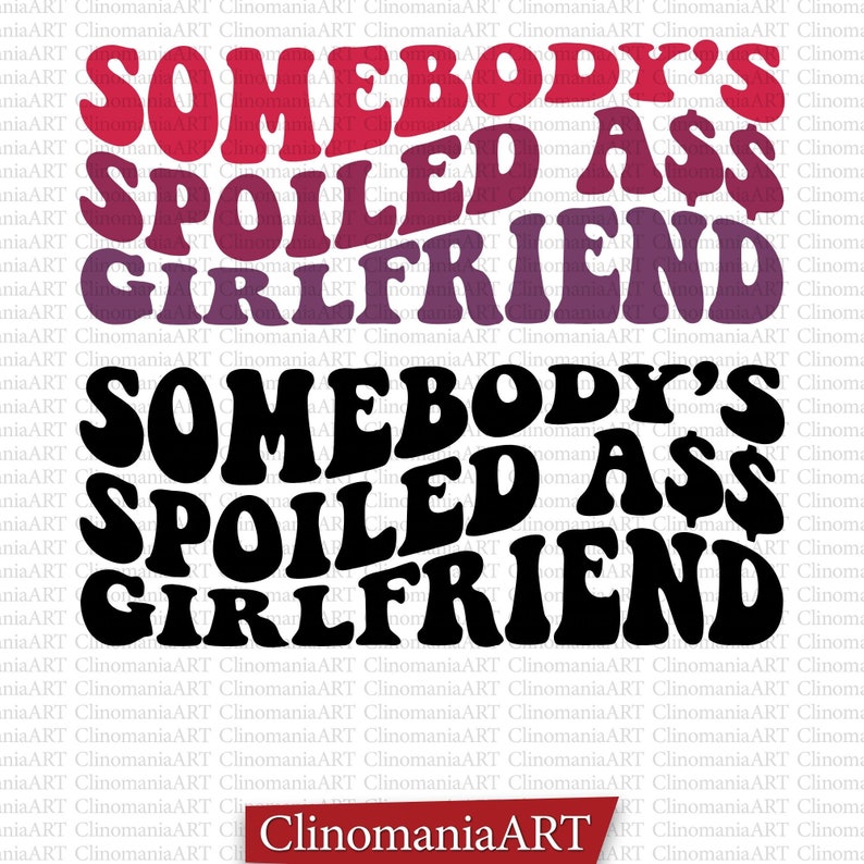 Somebody's Spoiled Ass Girlfriend Svg, Funny Shirt Svg, Girlfriend Svg ...