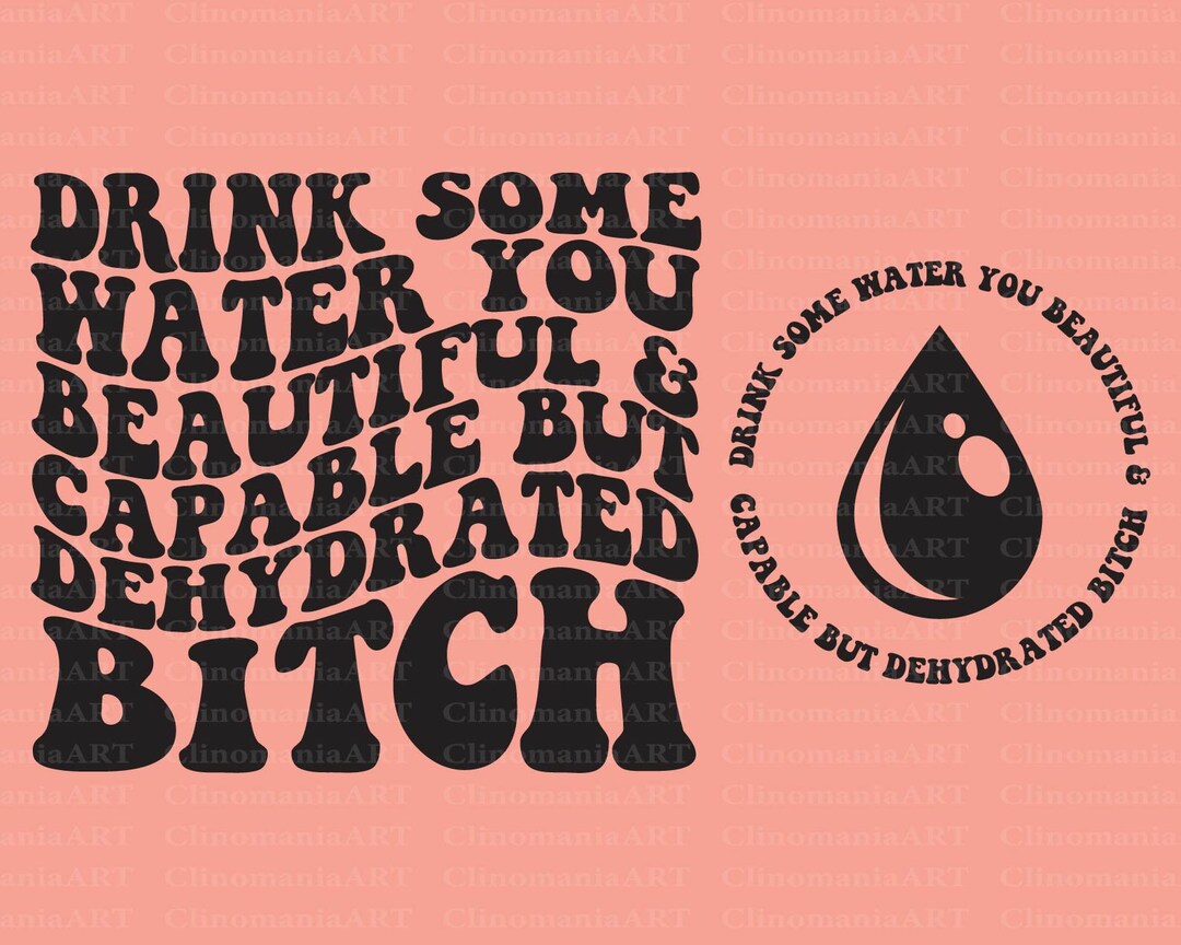 Drink Some Water You Beautiful and Capable but Dehydrated Bitch Svg ...
