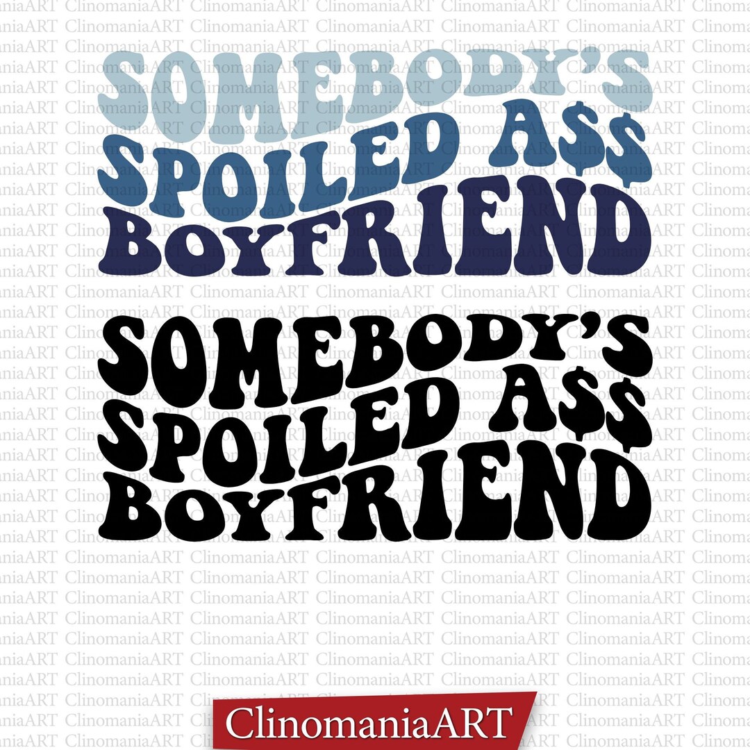 Somebody's Spoiled Ass Boyfriend Svg, Funny Tshirt Svg, Boyfriend Svg ...