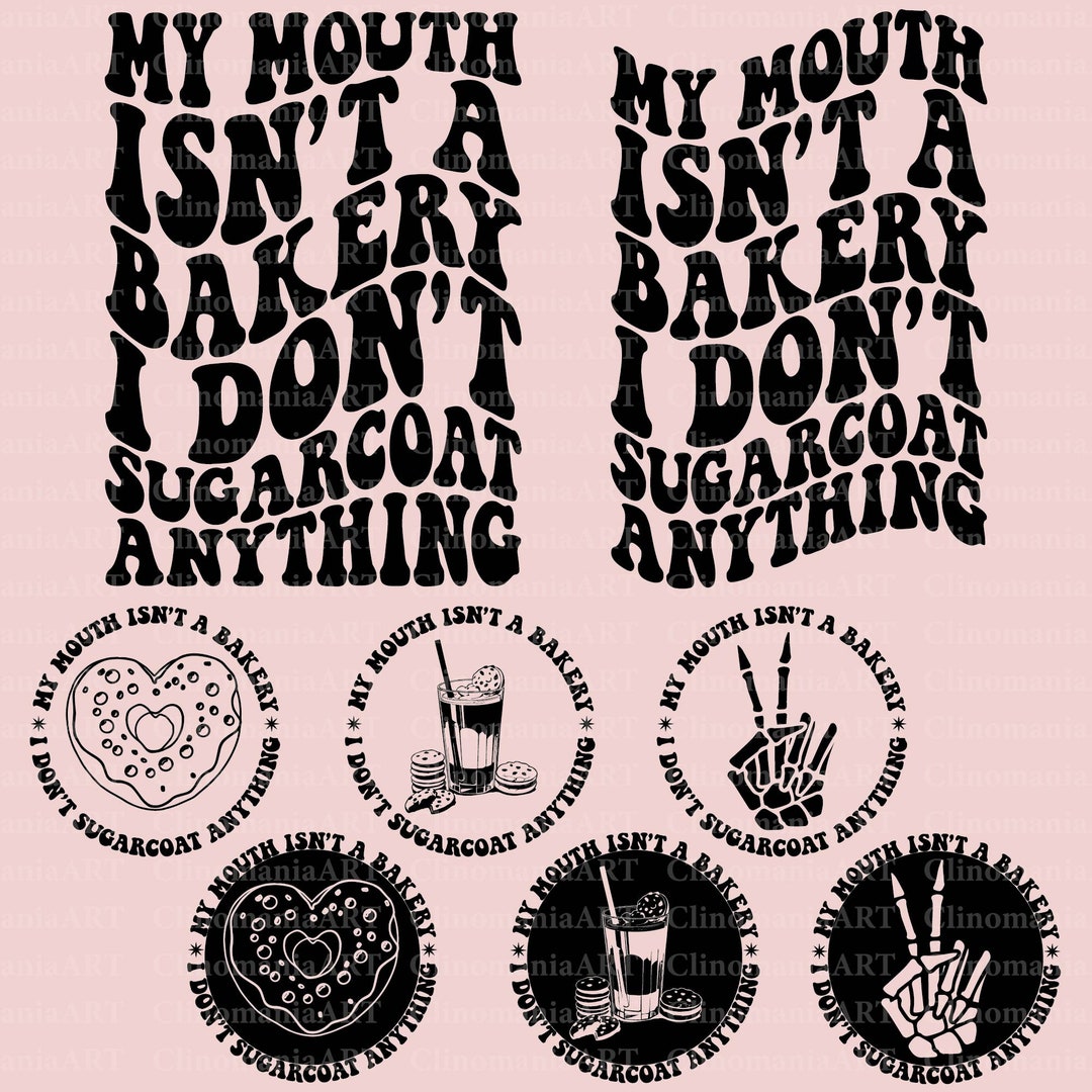 My Mouth Isn't A Bakery I Don't Sugarcoat Anything Svg, Funny Quote Svg ...
