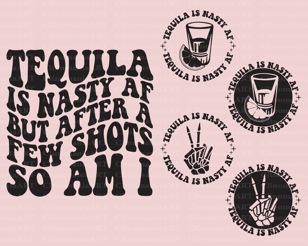 Tequila is Nasty Af but After A Few Shots so Am I Png, Adult Funny Svg ...