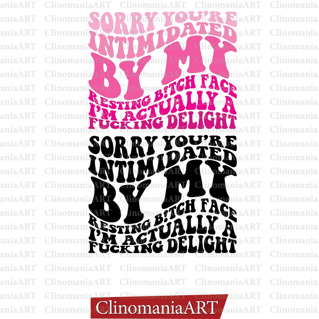 Sorry You're Intimidated by My Resting B*tch Face I Am Actually A F ...