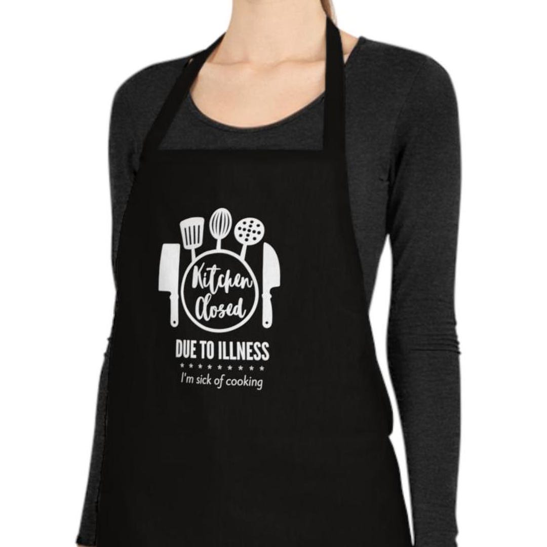 Kitchen Closed Due to Illness, I'm Sick of Cooking Funny Apron, Sassy ...