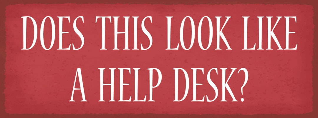 Sign Does This Look Like a Help Desk Advice Center Help 27x10 Sheet ...
