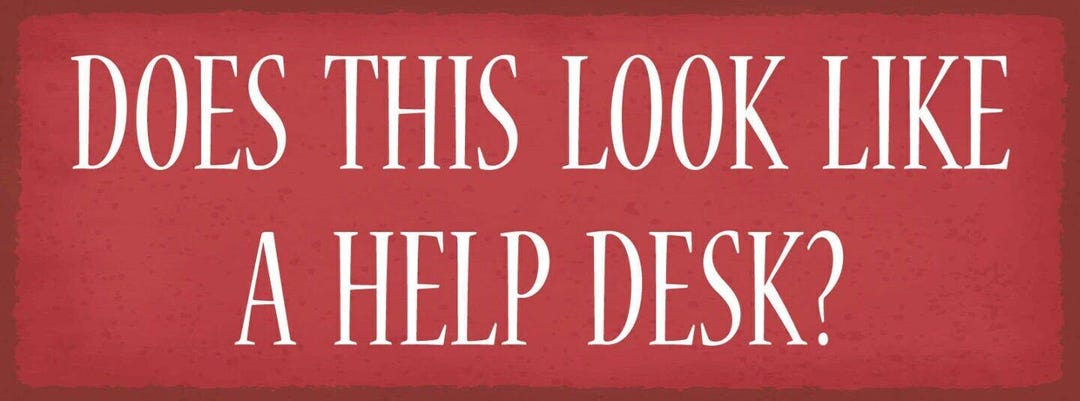 Sign Does This Look Like a Help Desk Advice Center Help 27x10 Sheet ...