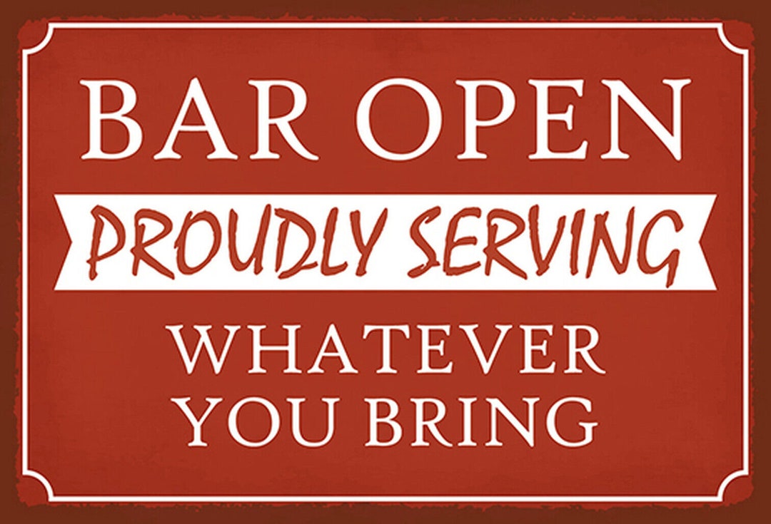 Sign Saying Bar Open Serving Whater You Bring Bar Open Serve What You ...