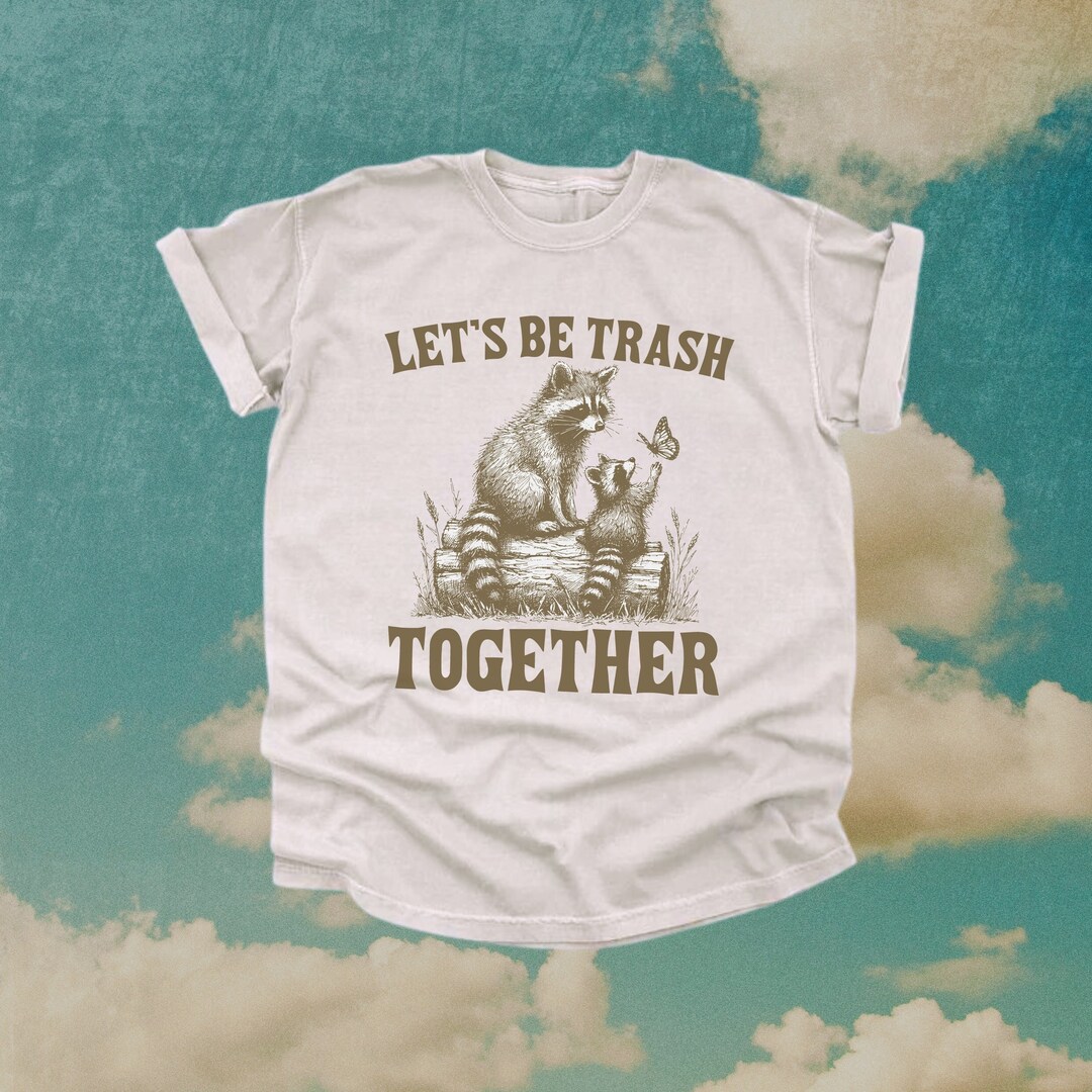Lets Be Trash Together Shirt, Funny Trash Panda Graphic T-shirt, Funny ...