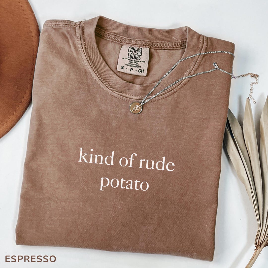 Comfort Colors Shirt Kind of Rude Potato, Funny Unhinged Shirt, Silly ...