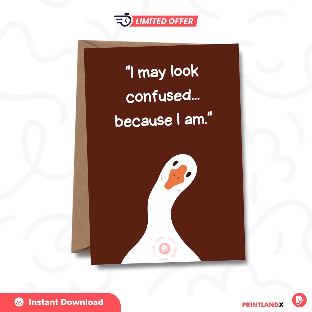Funny Goose Card | Printable Funny Card | I May Look Confused Printable ...