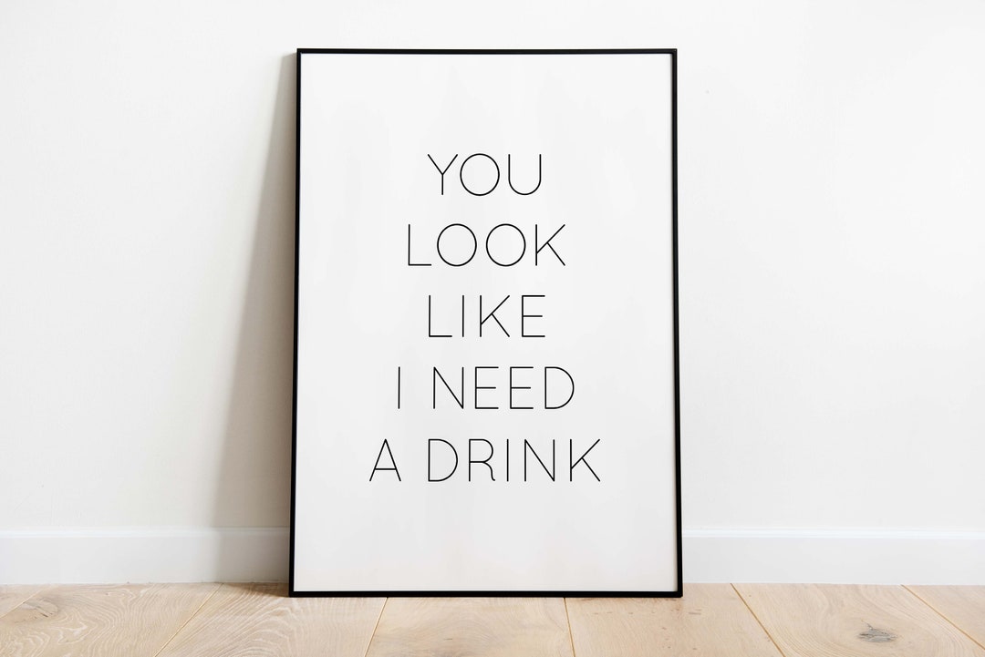 Poster: You Look Like I Need a Drink Posters for the Kitchen or Dining ...