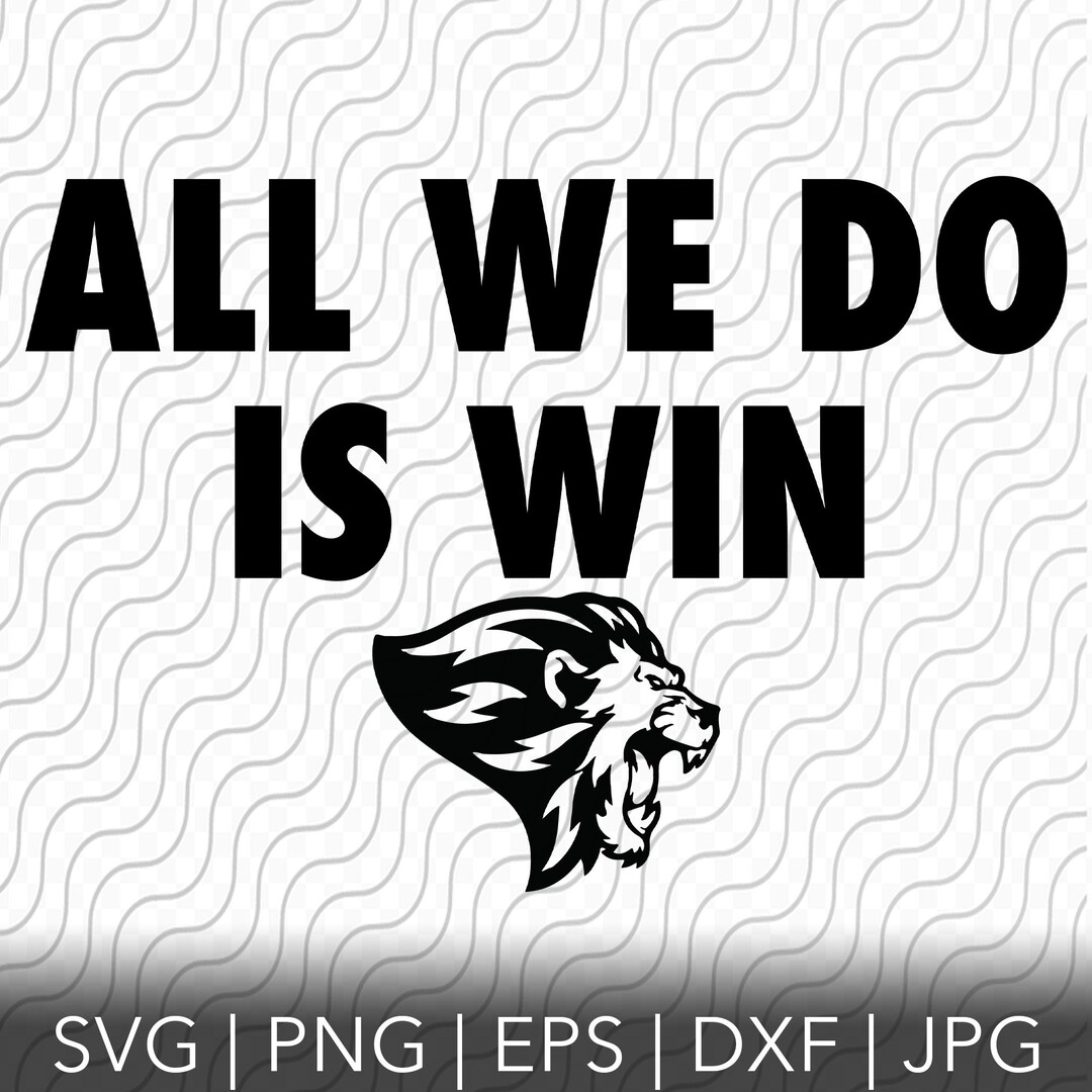 All We Do is Win Lions, Svg, Png, Eps, Dxf, Jpg Files for Cricut or ...