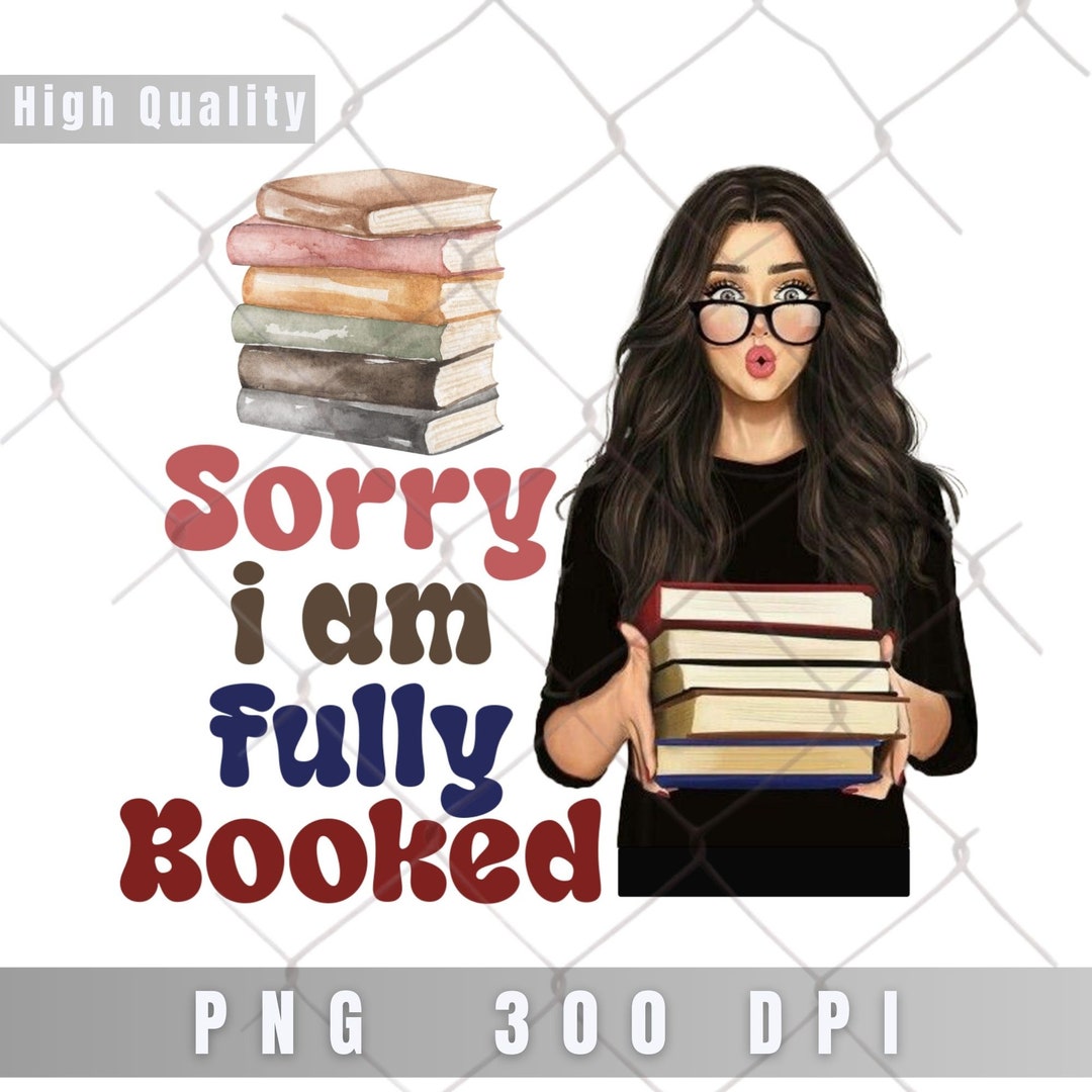 Sorry, I'm Fully Booked Png,book Lover Design, Book Sublimation ...