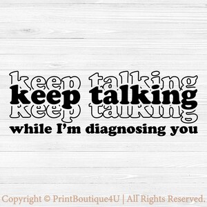 Keep Talking While I'm Diagnosing You SVG PNG PDF, Funny Shirt Cut File - Etsy
