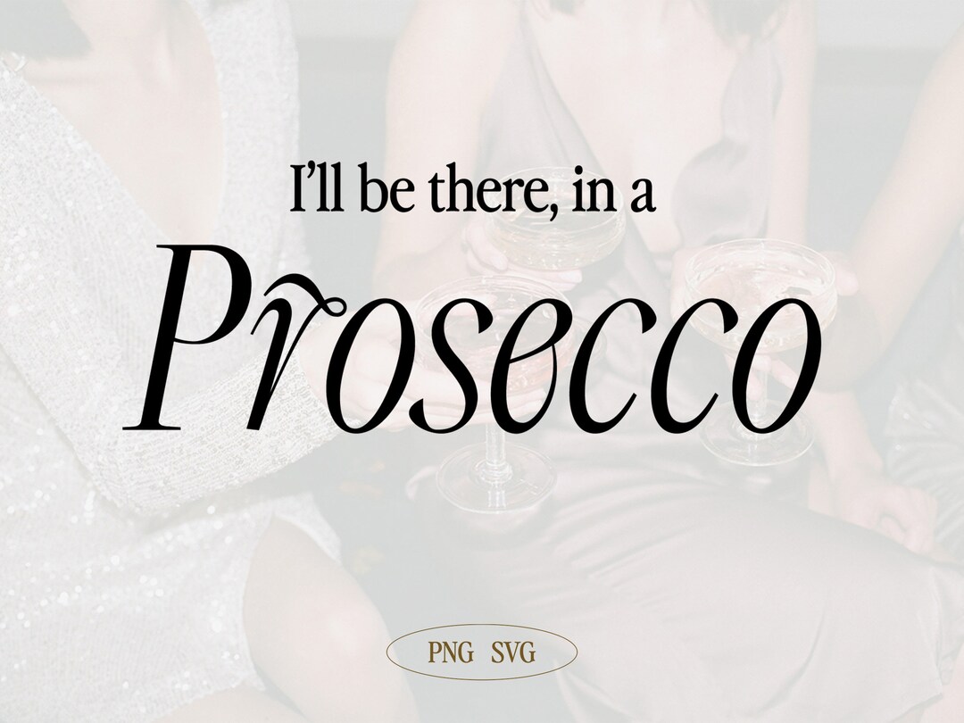 I'll Be There, in a Prosecco SVG Food and Drink Brunch Yummy SVG File ...