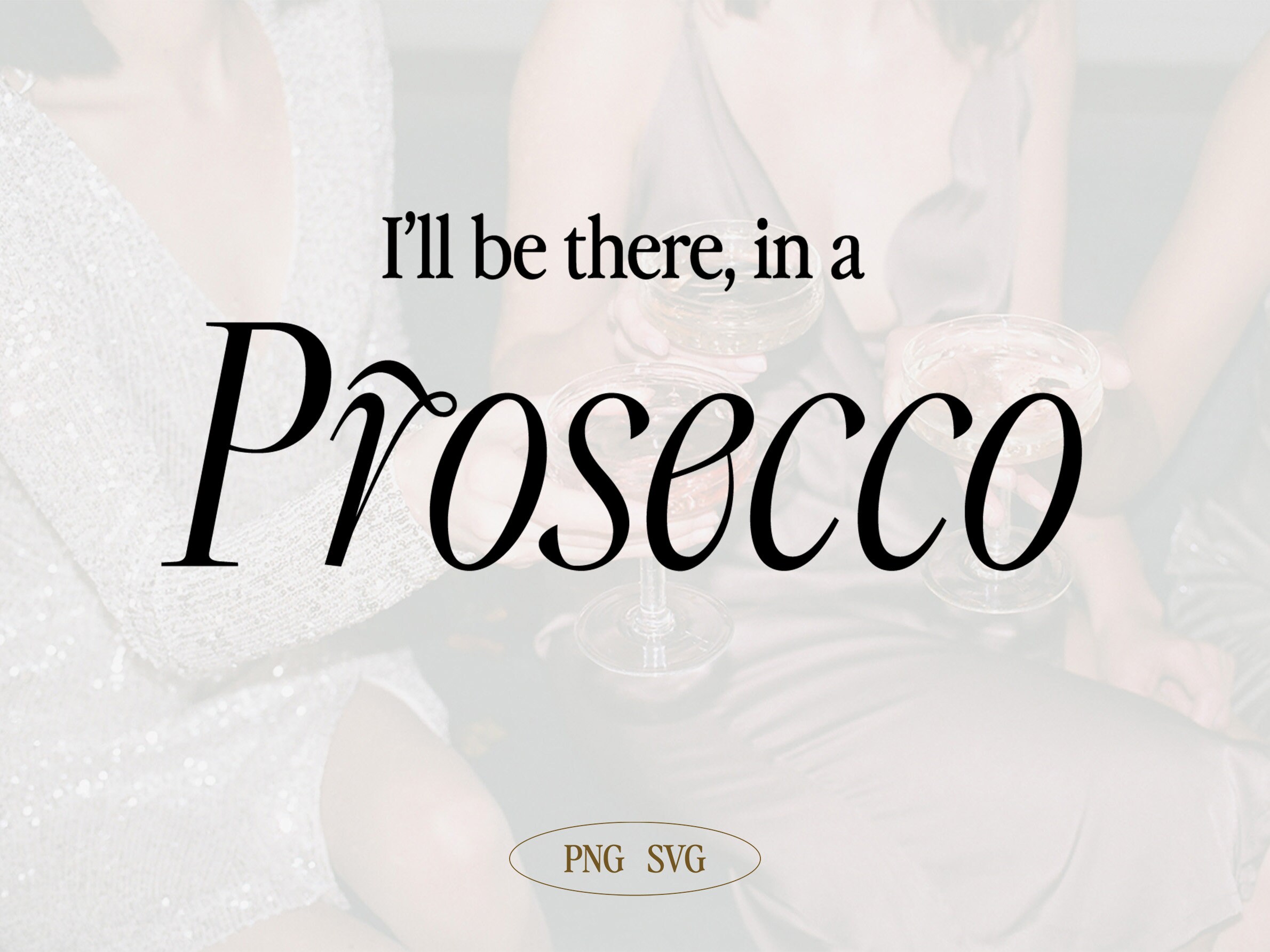 I'll Be There, in a Prosecco SVG Food and Drink Brunch Yummy SVG File ...