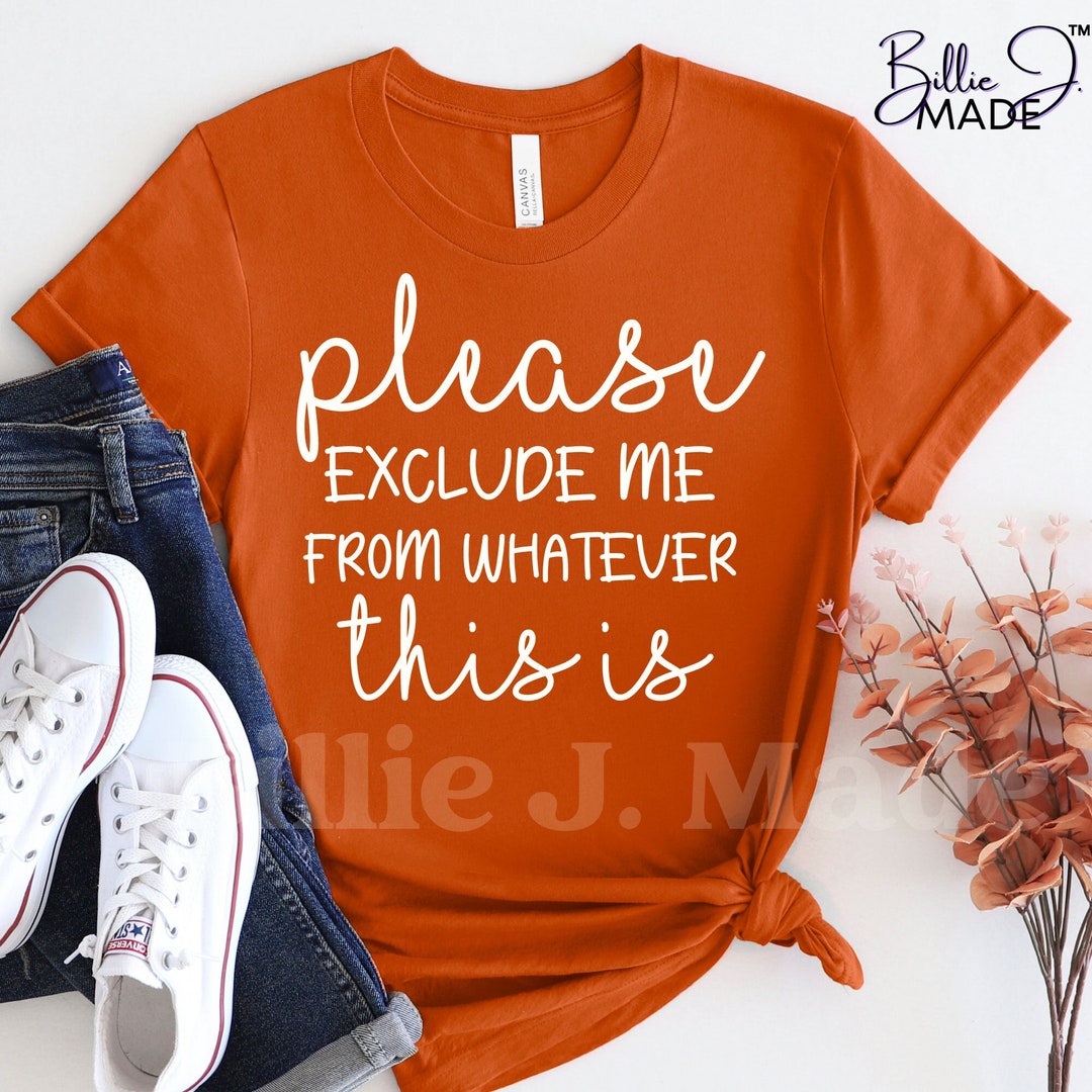 Please Exclude Me T-shirt | Funny | Sarcastic | Inspirational ...