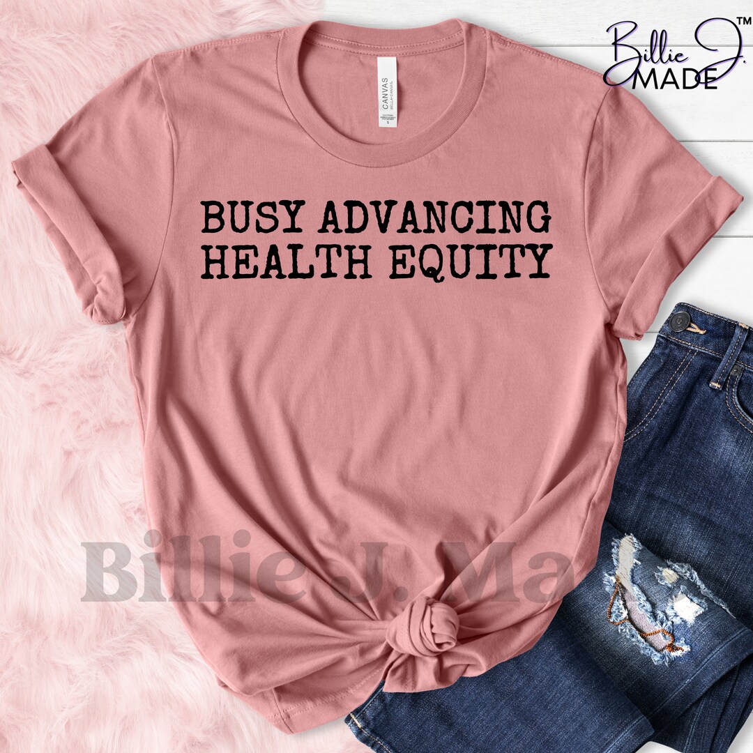 Busy Advancing Health Equity T-shirt | Funny | Sarcastic ...