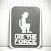 Use the Force - Funny Bathroom Sign - Restroom Sign - 6"~11" Options ...