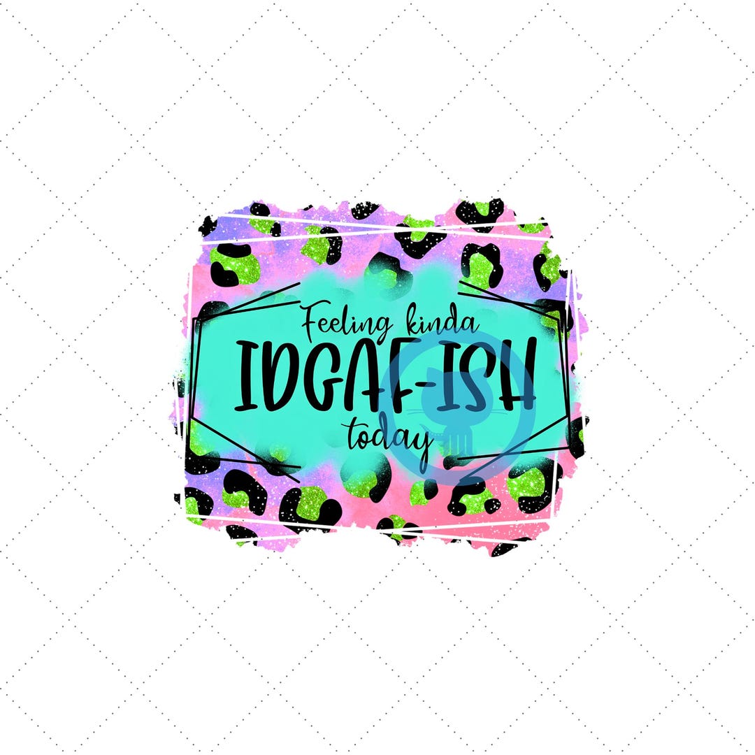 IDGAF Ish Today Digital Download PNG File Only - Etsy