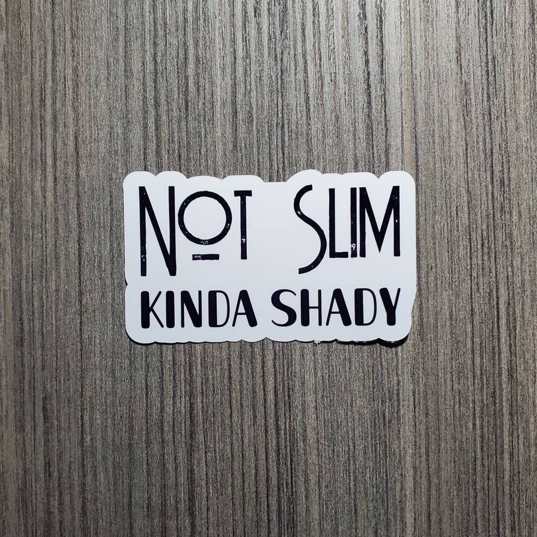 Not Slim, Kinda Shady - Vinyl Waterproof Sticker 3" - Etsy