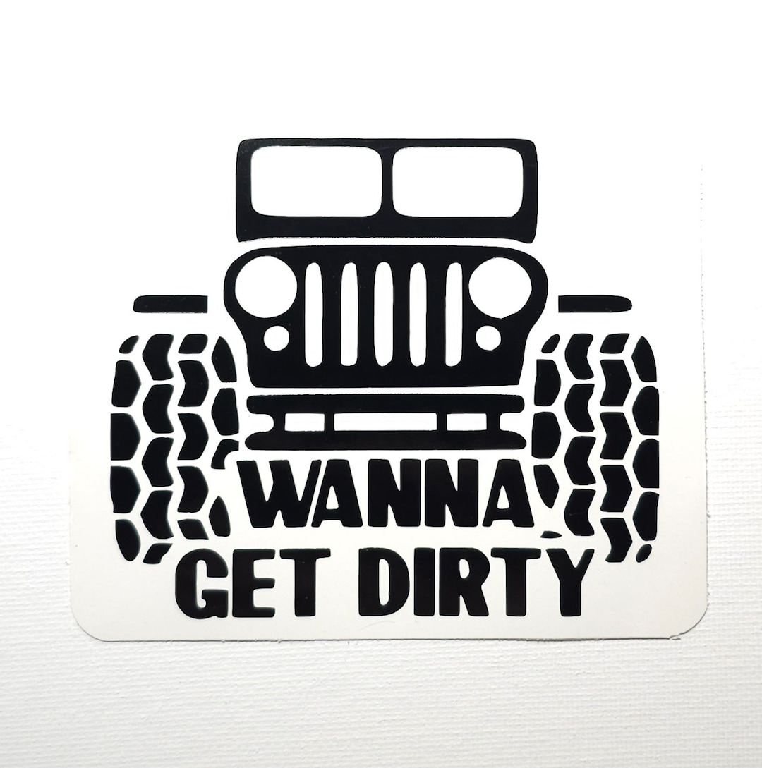 Wanna Get Dirty Decal for Jeep Drivers Premium Vinyl Decal 5.5 - Etsy
