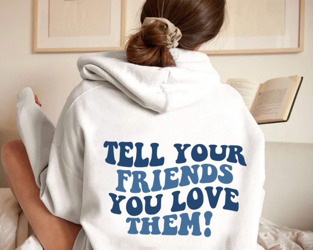 Tell Your Friends You Love Them Hoodie ,aesthetic Hoodie ,positivity ...