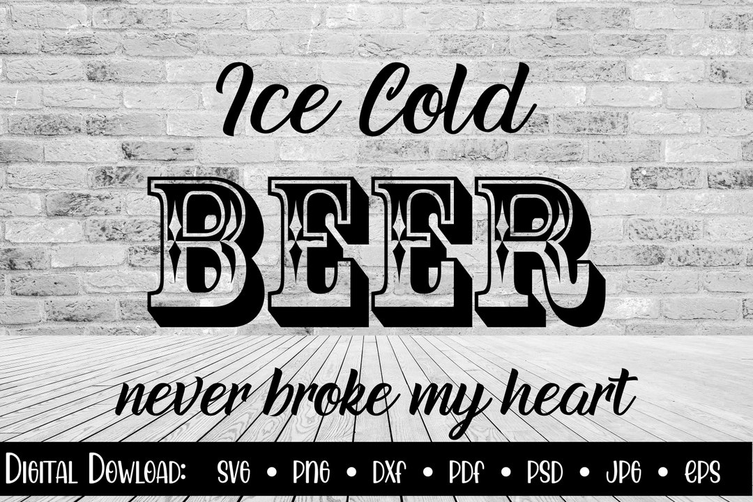 Cold Beer Never Broke My Heart Ice Cold Beer Svg Design T For Beer Lover T For Beer