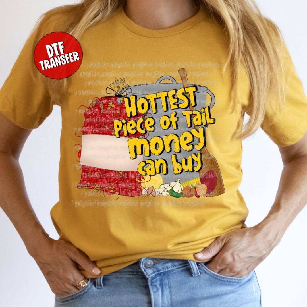Hottest Piece of Tail Money Can Buy DTF Transfer Crawfish DTF Transfer ...