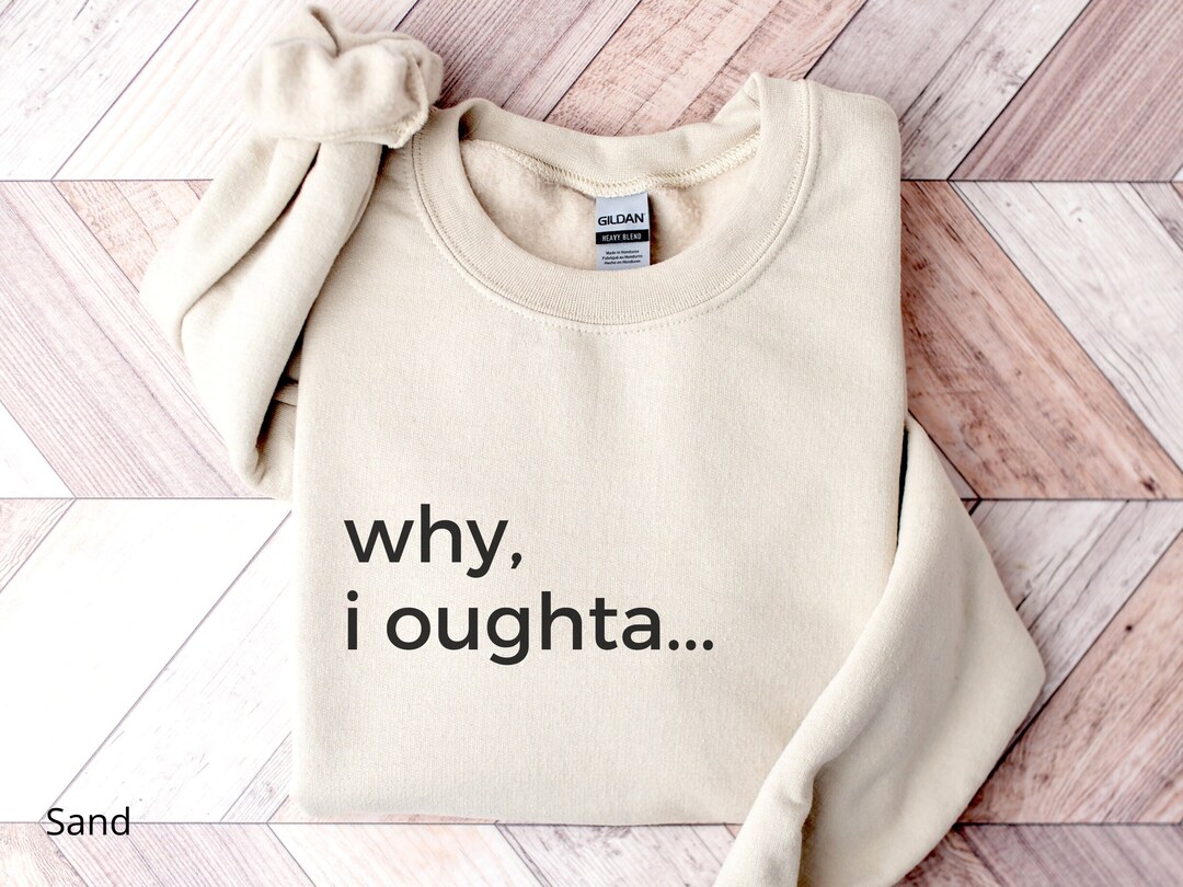 Why I Oughta Shirt, Why I Oughtta, Idiom Shirt, Why I Ought Shirt ...