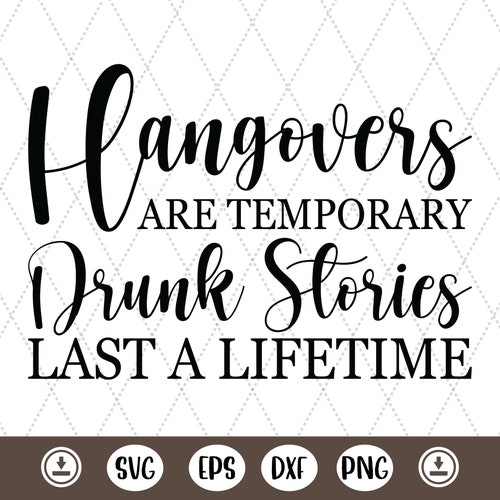 Hangovers Are Temporary Drunk Stories Last A Lifetime Svg Etsy
