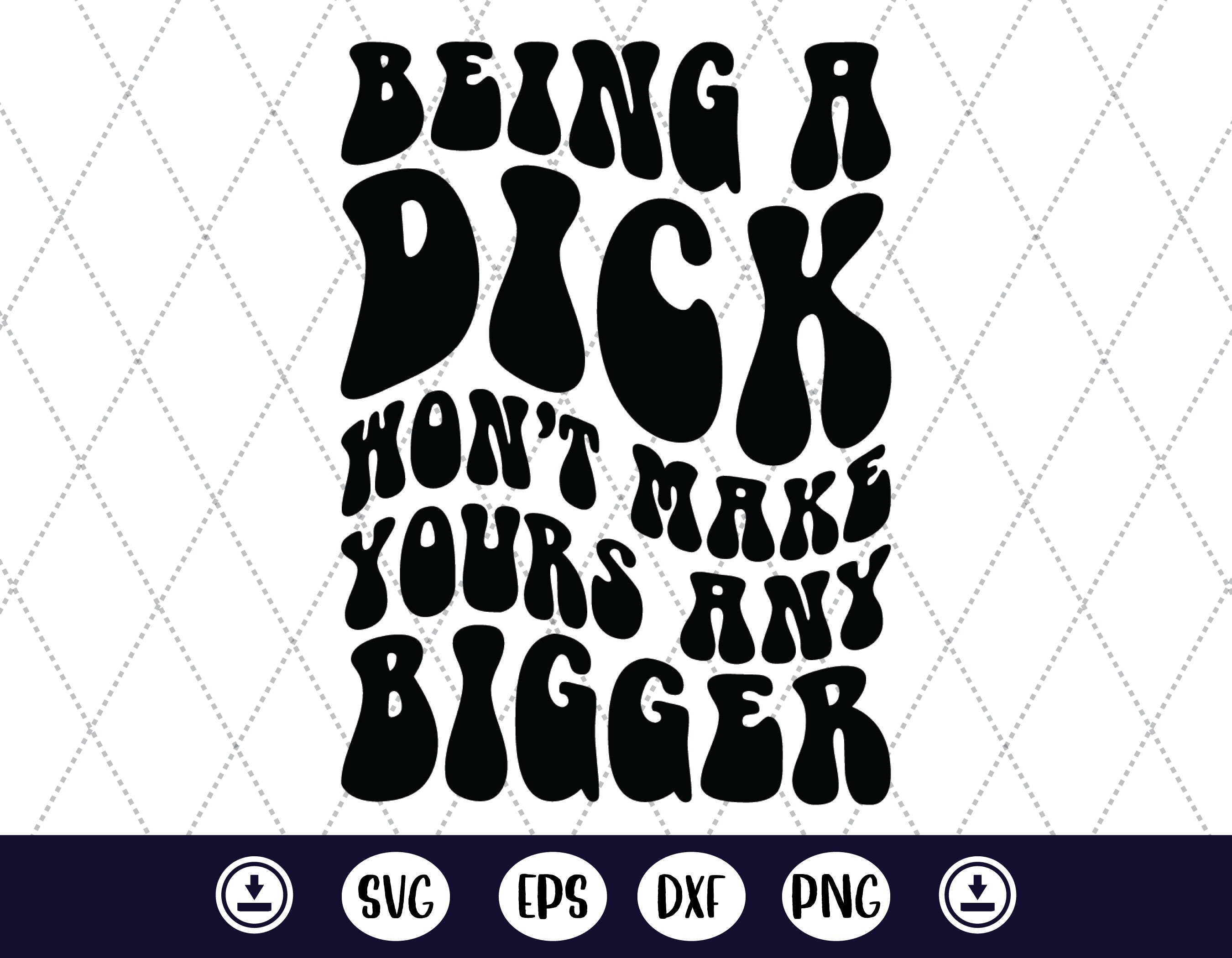 Being A Dick Wont Make Yours Any Bigger Svg Wavy Stacked Svg Adult