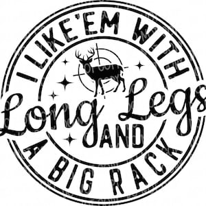 I Like 'em With Long Legs and a Big Rack | DTF Ready to Press or ...