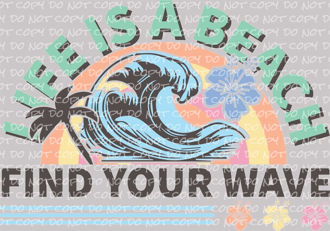 Life is a Beach, Find Your Wave - DTF Ready to Press or Sublimation ...