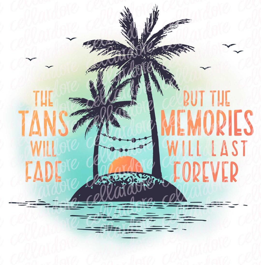 The Tans Will Fade but the Memories Will Last Forever - 2 Design ...