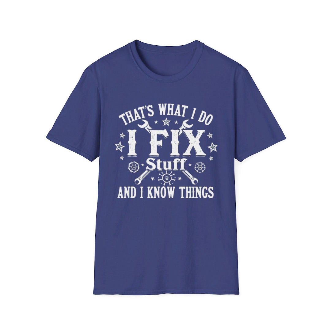 That's What I Do I Fix Stuff and I Know Things T-shirt | Motivational ...
