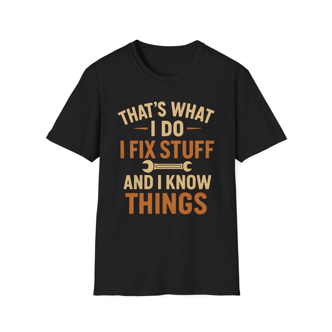 Mechanic Fix Stuff Shirt That's What I Do I Fix Stuff and I Know Things ...