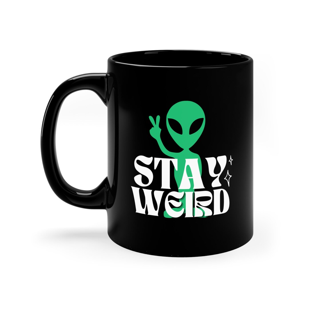 Stay Weird Alien Coffee Mug Stay Weird Coffee Mug Alien Mug - Etsy