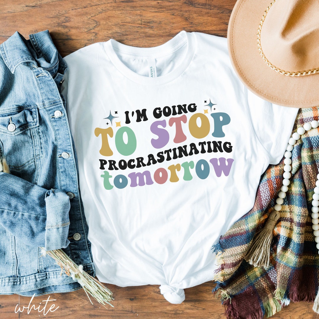 Sarcastic Procrastination Shirt for Procrastinators Unite T Shirts ...