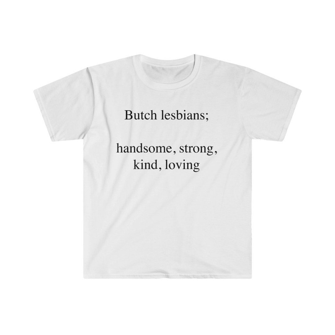 Butch Lesbians; Handsome, Kind, Strong, Loving - Lesbian Shirt - Unisex ...