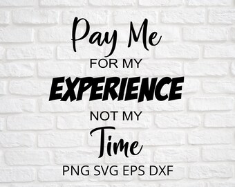 Pay Me for My Experience Not My Time Svg - Etsy