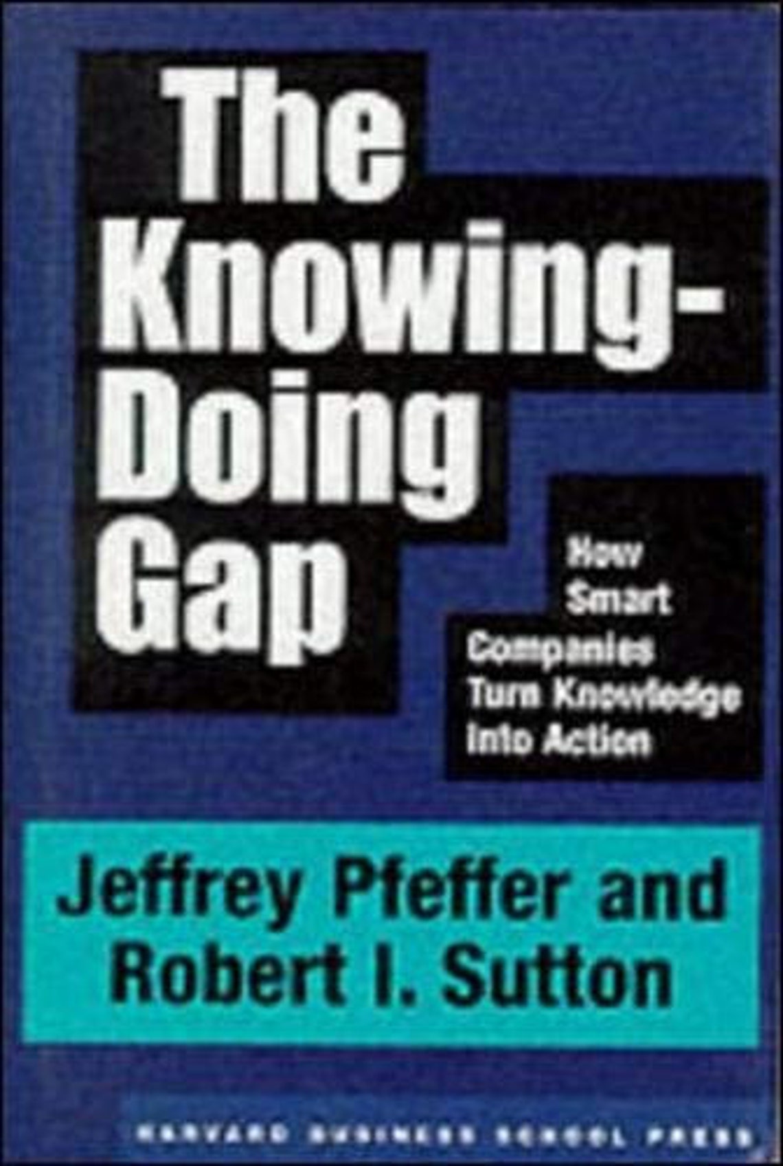 The Knowing-doing Gap: How Smart Companies Turn Knowledge Into Action ...