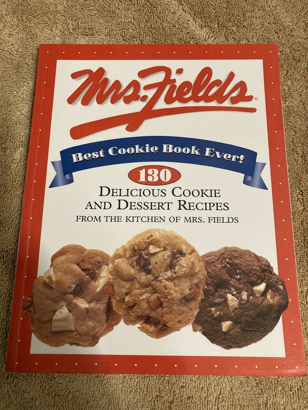 Mrs. Fields Best Cookie Book Ever!: 130 Delicious Cookie and Dessert ...